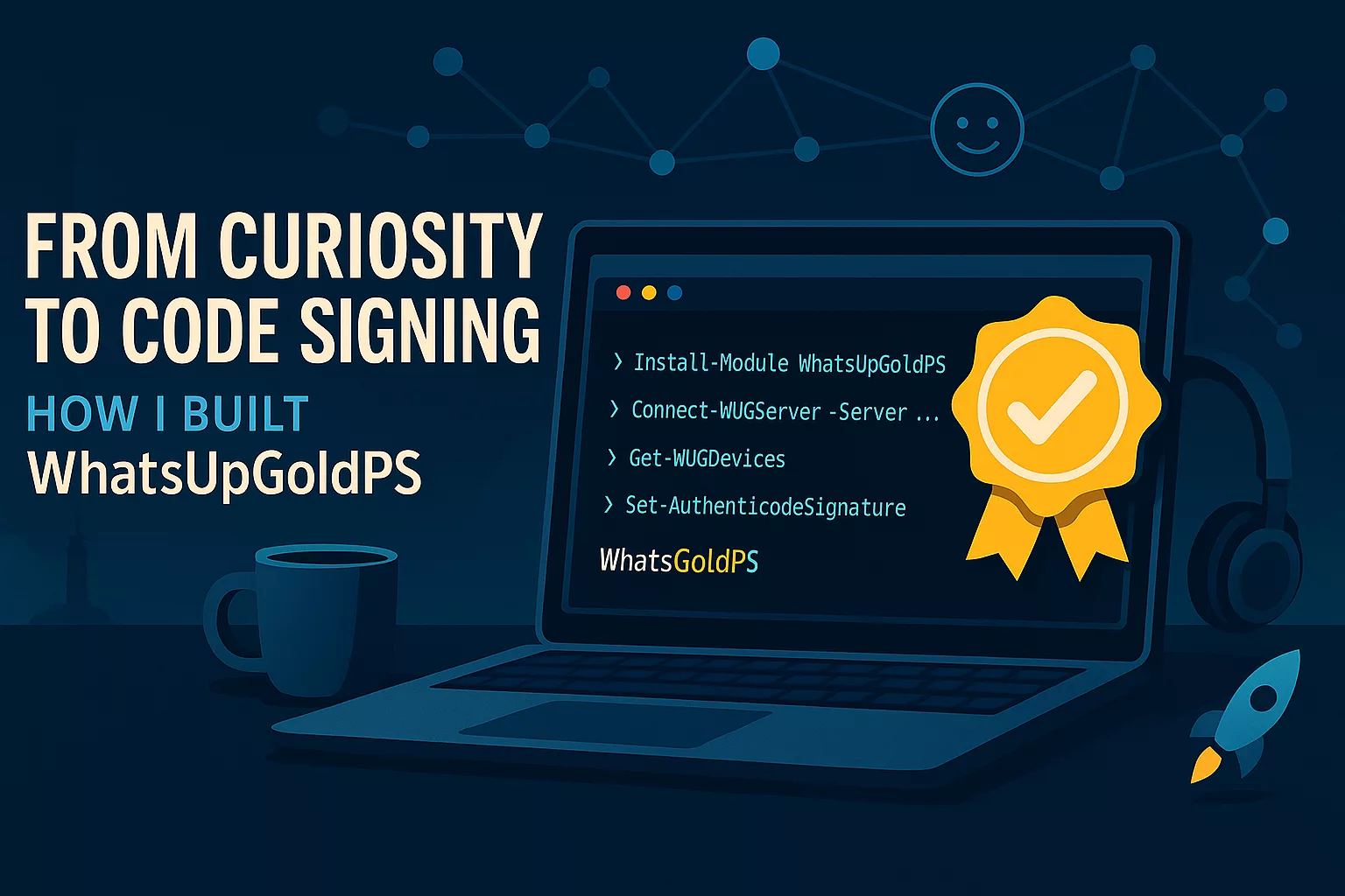From Curiosity to Code Signing: How I Built WhatsUpGoldPS | WUG.ninja